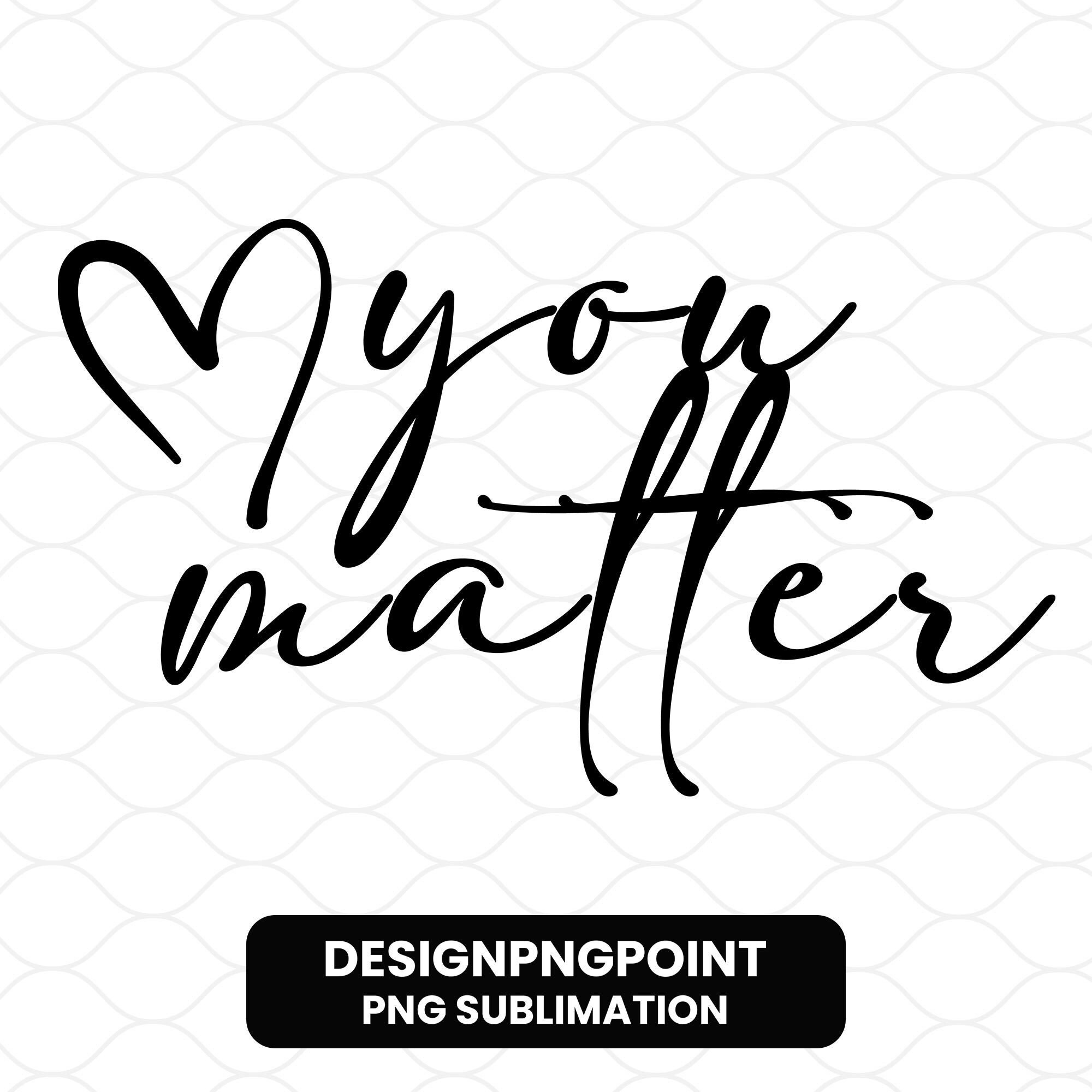 You Matter Png, Sublimation, Cut File, You Matter Png, Heart Png ...