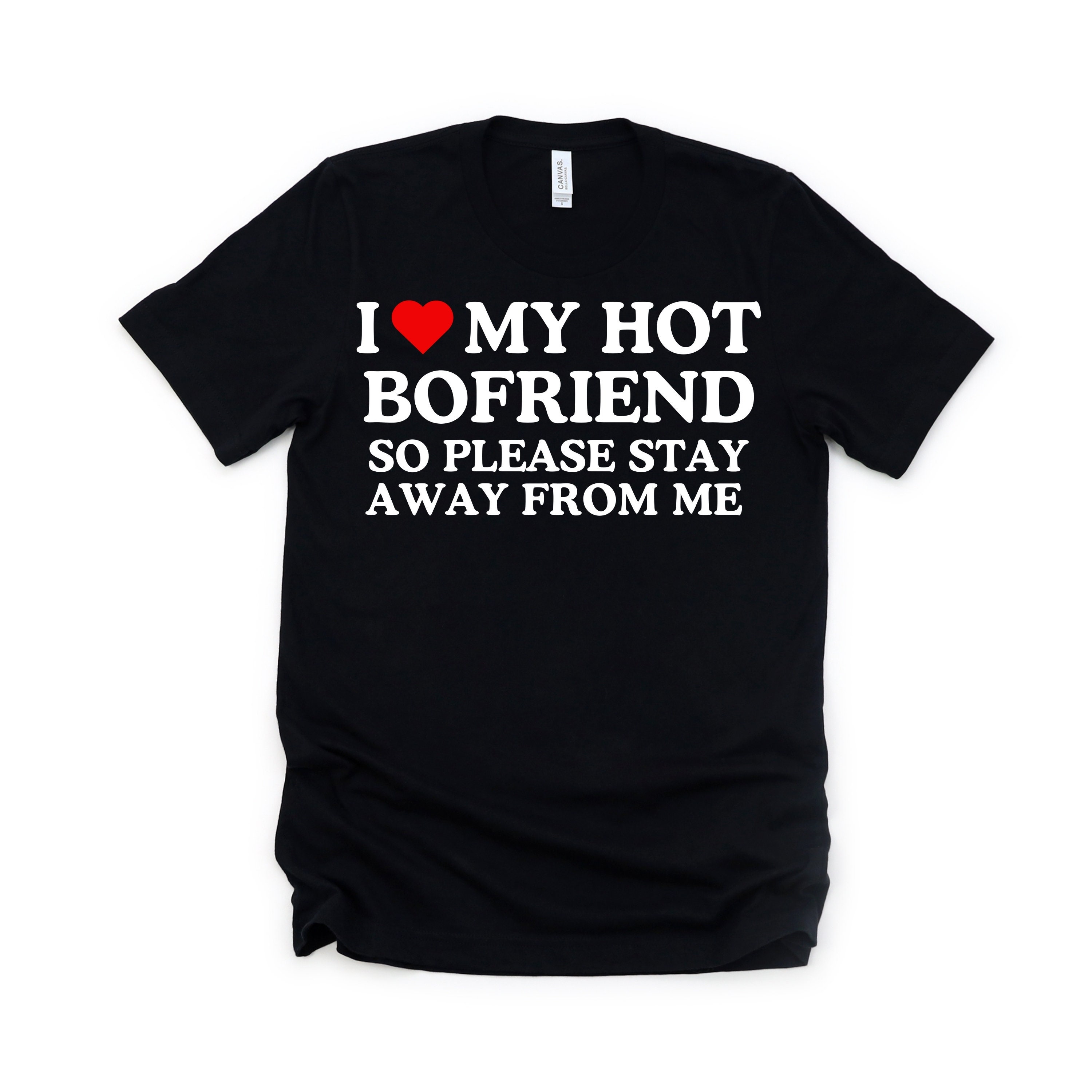 I Love My Hot Girlfriend So Please Stay Away From Me T Shirt Etsy Canada
