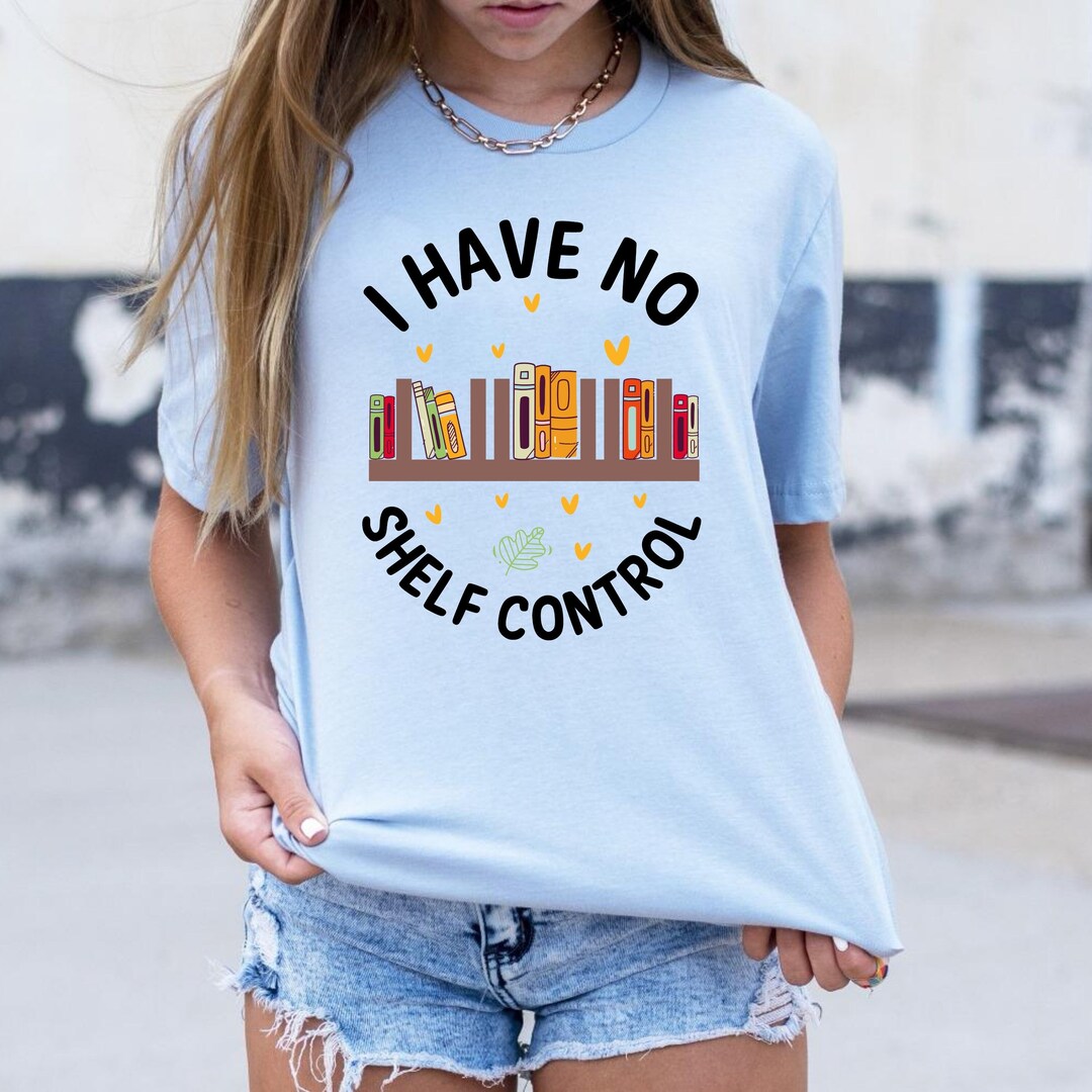 I Have No Shelf Control Shirt, Funny Bookworm Gift, Librarian Gift ...