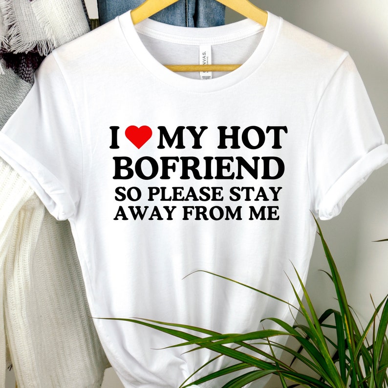 I Love My Hot Girlfriend So Please Stay Away From Me T Shirt Etsy Canada