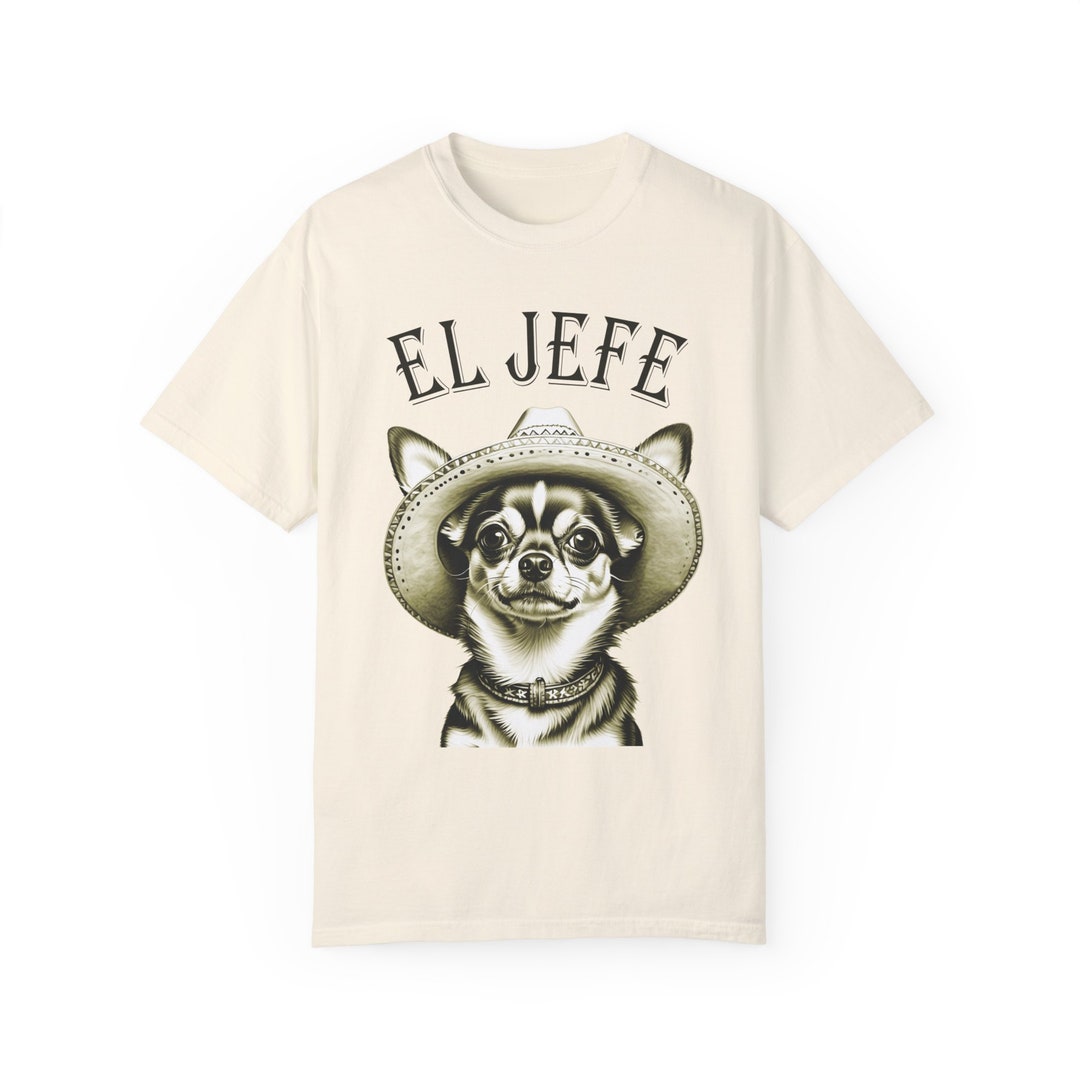 El Jefe the Boss Funny T Shirt Chihuahua Sombrero Comfort Colors Adult ...