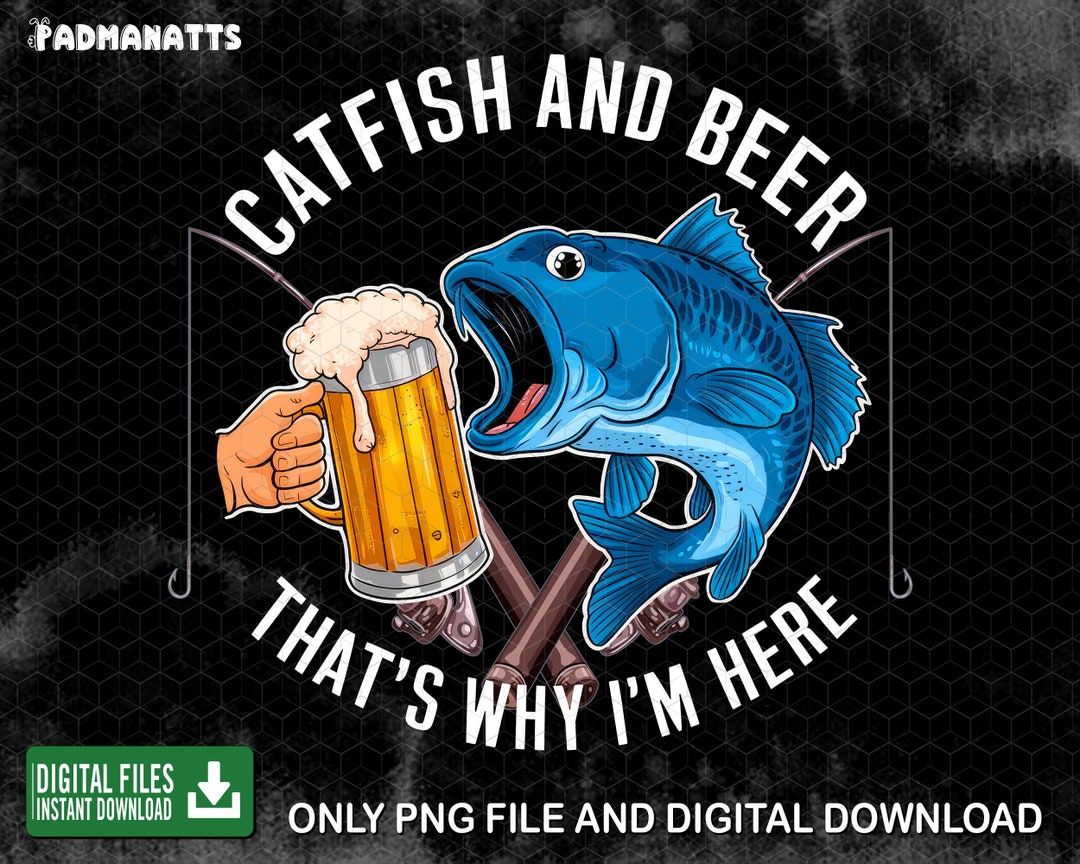 Catfish and Beer That's Why I'm Here Png, Funny Fishing, Gift for ...