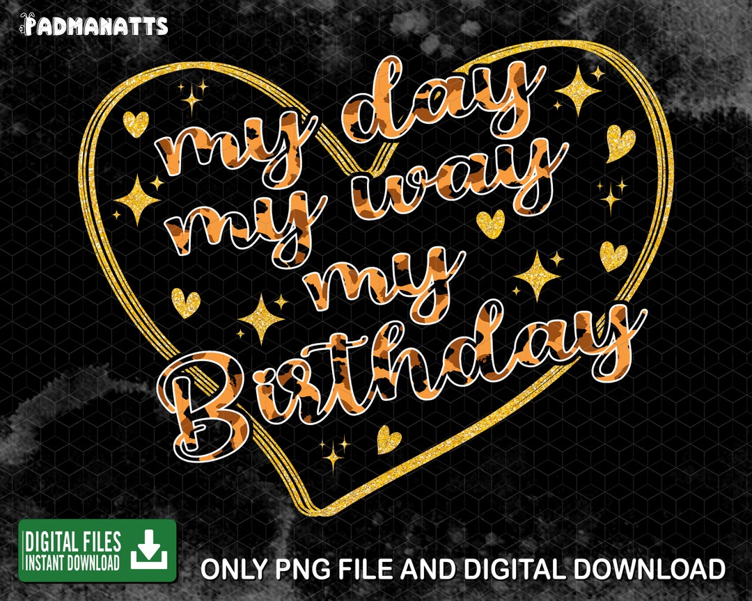 My Day My Way My Birthday Png, Queen Birthday, Birthday Girl, Birthday ...