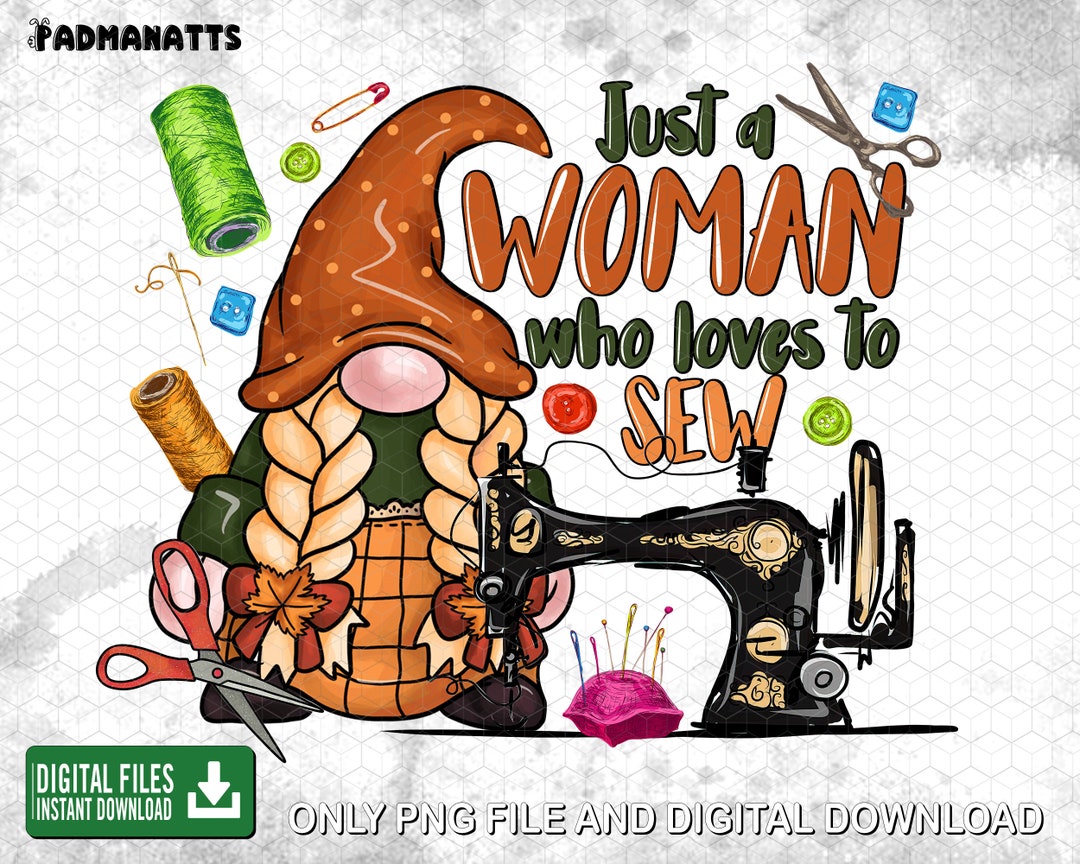 Just A Woman Who Loves to Sew Gnomie Png, Sewing, Sewing Machine ...