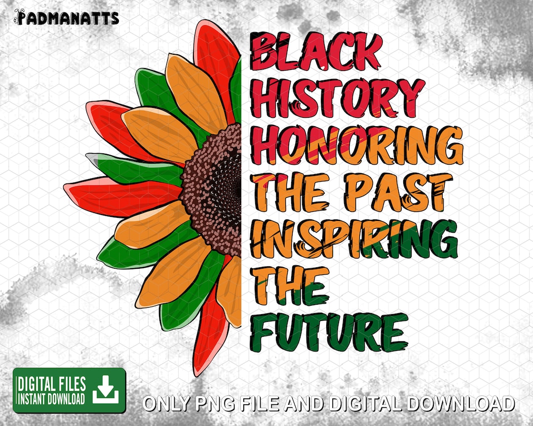 Black History Honoring the Past Inspiring the Future Sublimation Png ...