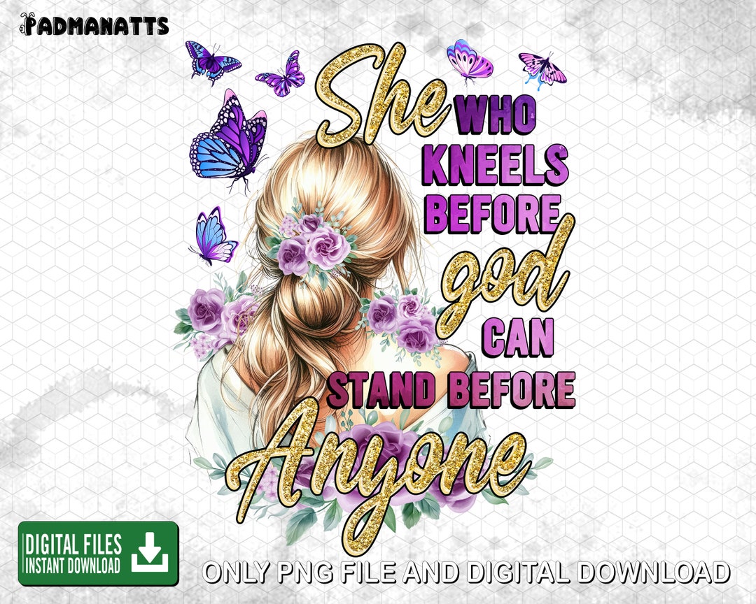 She Who Kneels Before God Can Stand Before Anyone Png, Christian, Faith ...