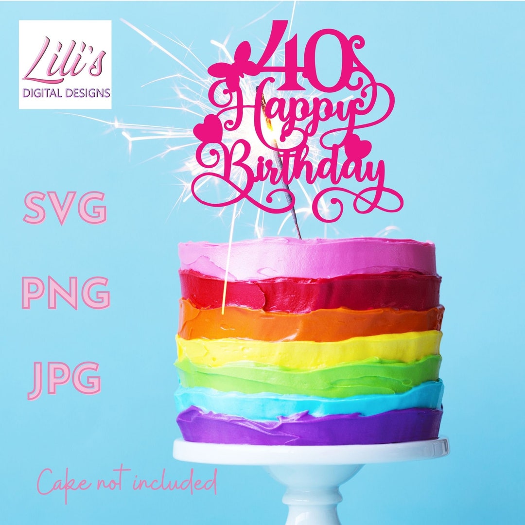 Cricut SVG Cake Topper - Happy 40th Birthday Design With Optional ...