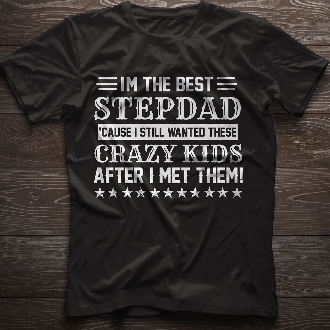 Step Dad Fathers Day Shirt Im the Best Stepdad Cause I Still Wanted ...