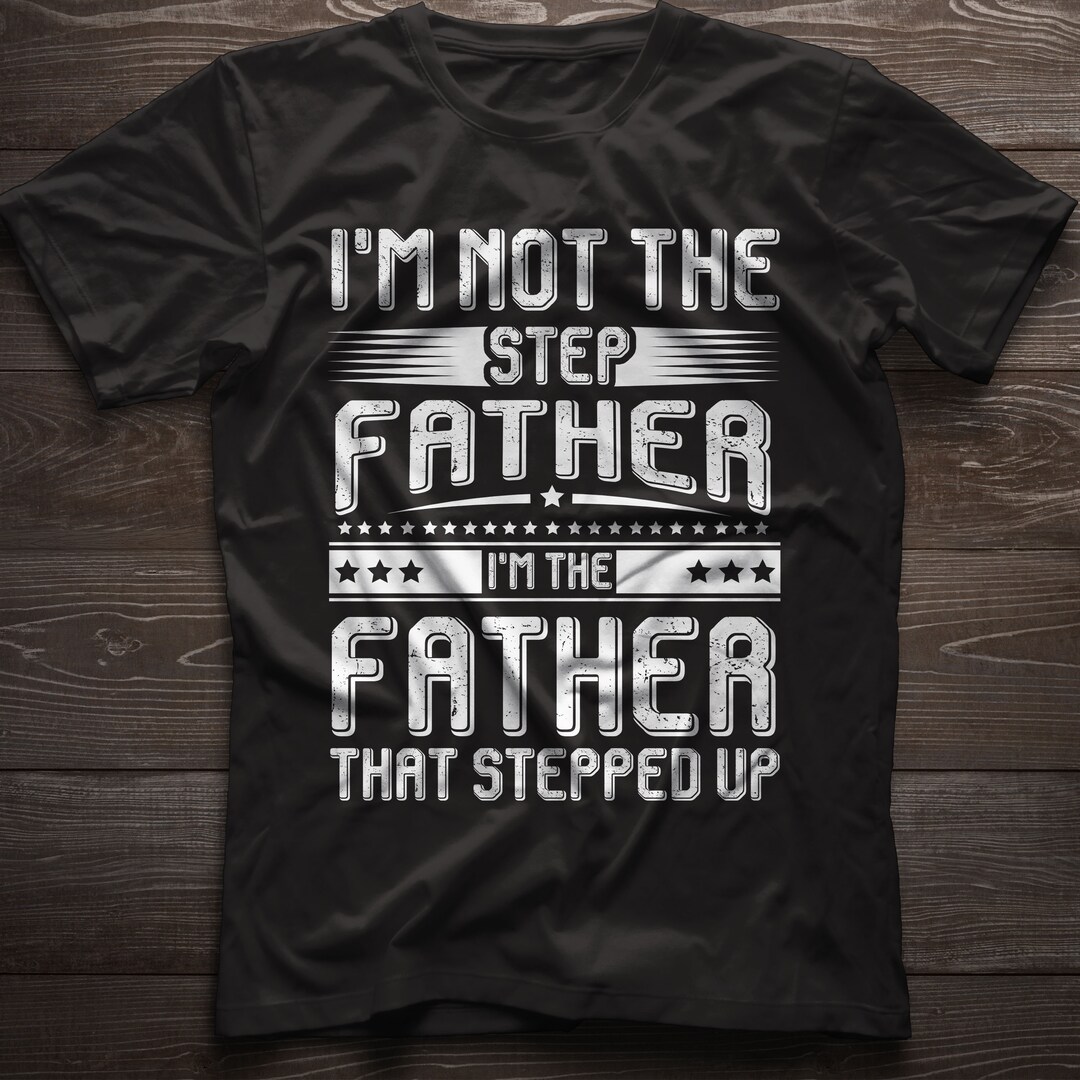 Im Not the Step Father Stepped Up, Step Dad Shirt, Gifts for Stepdad ...