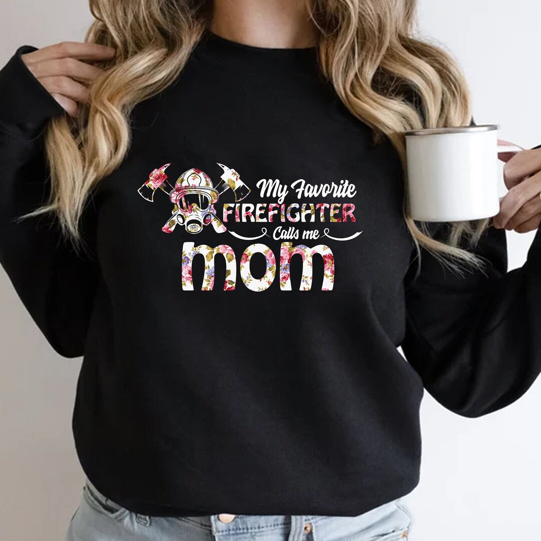 My Favorite Firefighter Calls Me Mom Shirt, Firefighter Mother ...