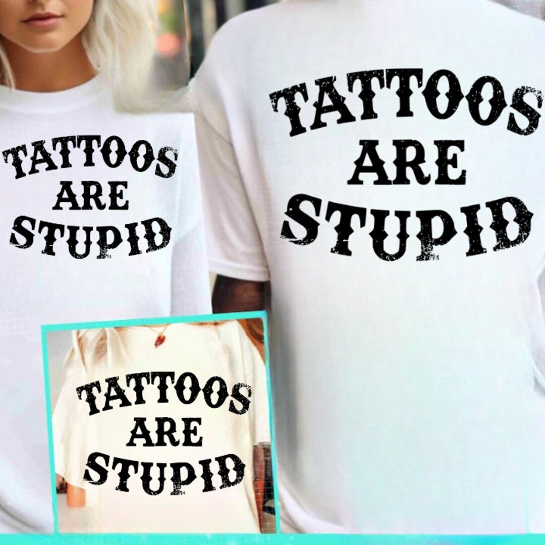 Tattoos Are Stupid Funny Sarcastic, Tattoos Are Stupid Quote, Funny T ...