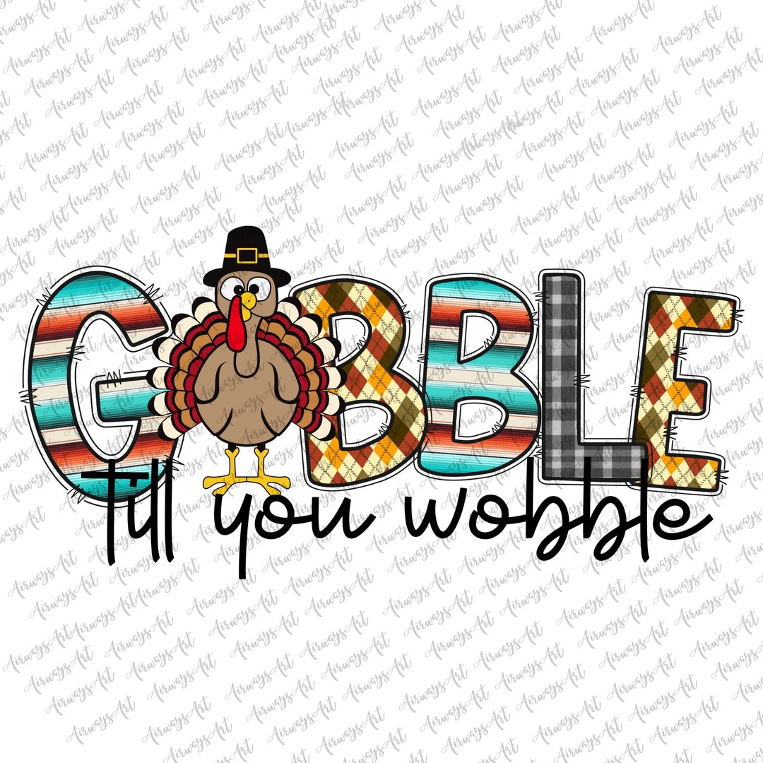 Gobble Till You Wobble PNG Funny Thanksgiving Turkey Face - Etsy