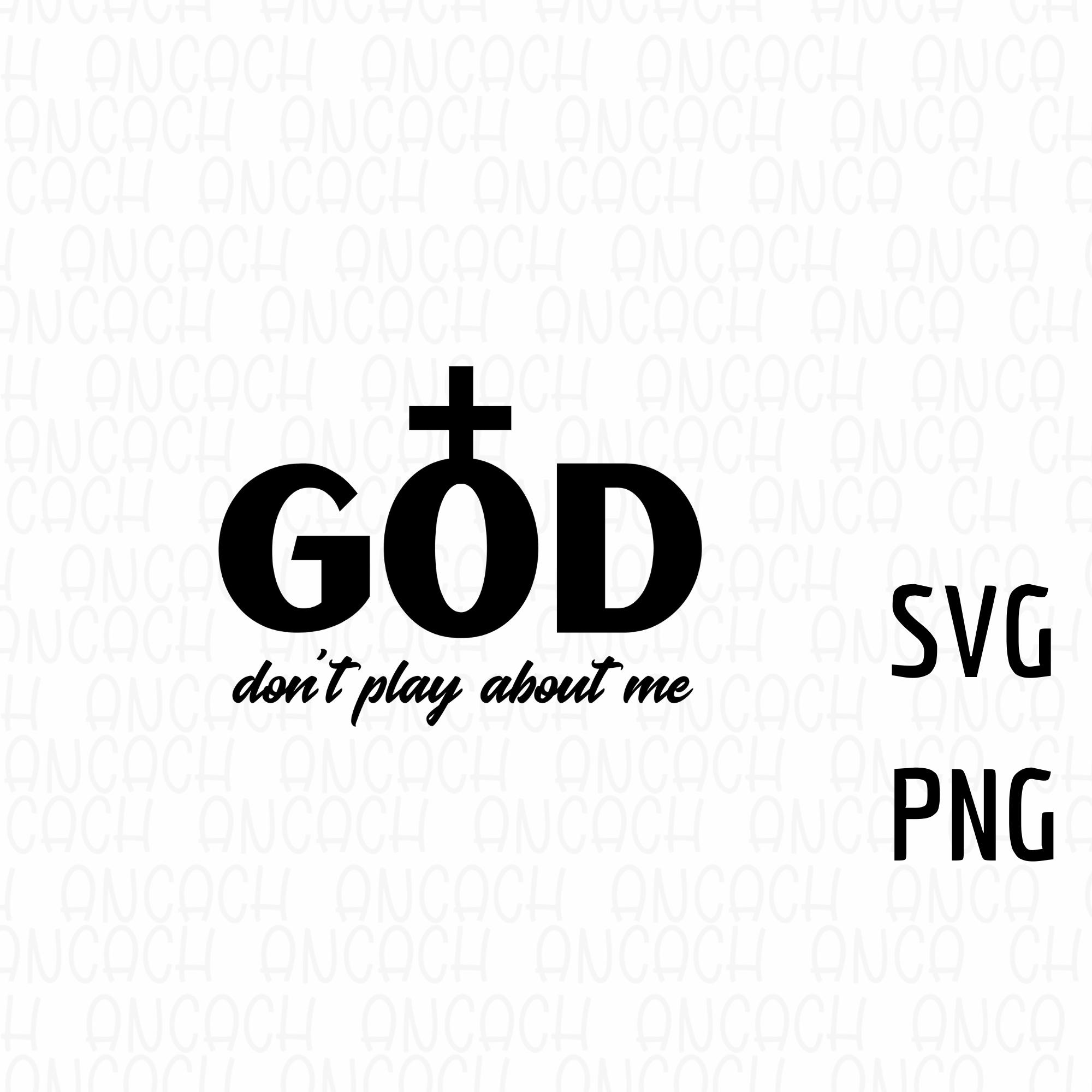 God Dont Play About Me Svg Png Christian Svg Motivational Quote Png ...