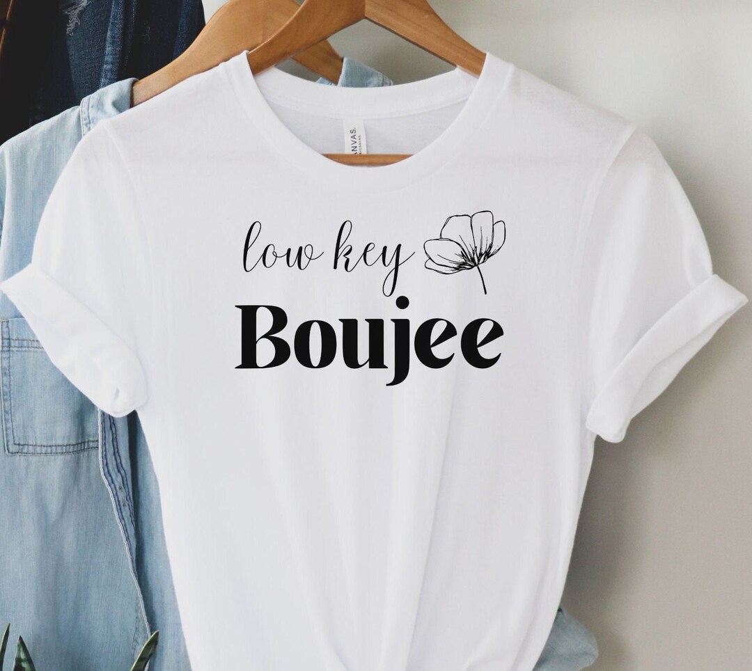 Low Key Boujee Shirt, Boujee Girl, Boujee Mom, Funny Friend Gift, Mom ...