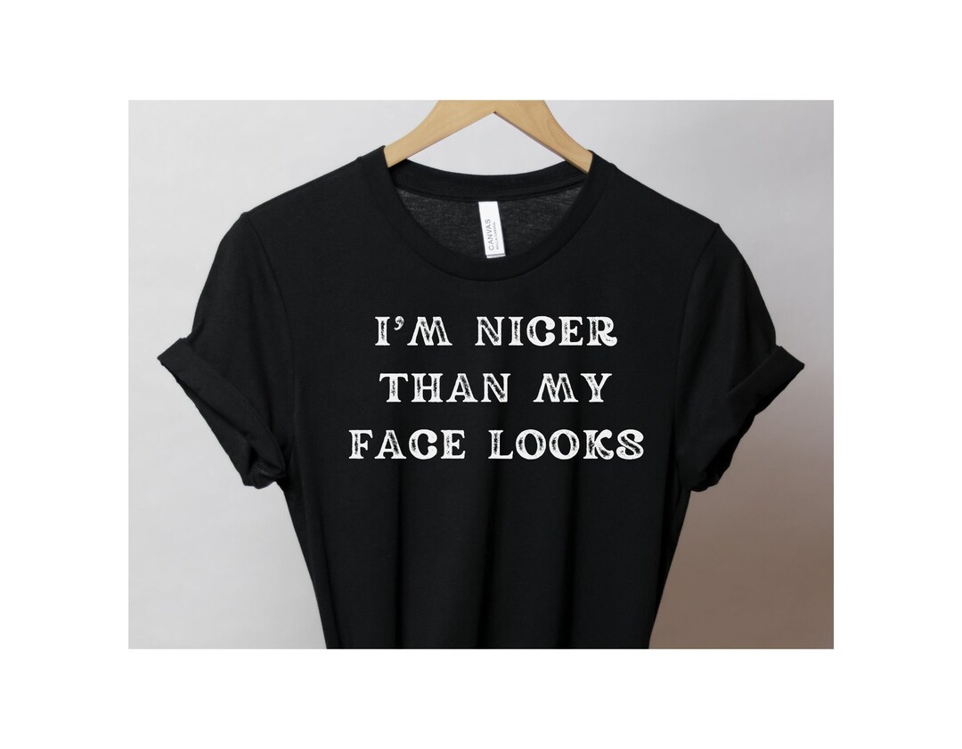 I'm Nicer Than My Face Looks Shirt, RBF Shirt, Funny Shirt, Friend Gift ...