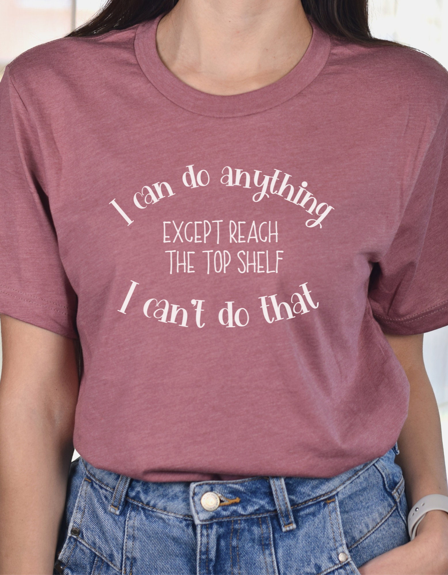 I Can Do Anything but Reach the Top Shelf Short Sleeve Shirt, Being ...