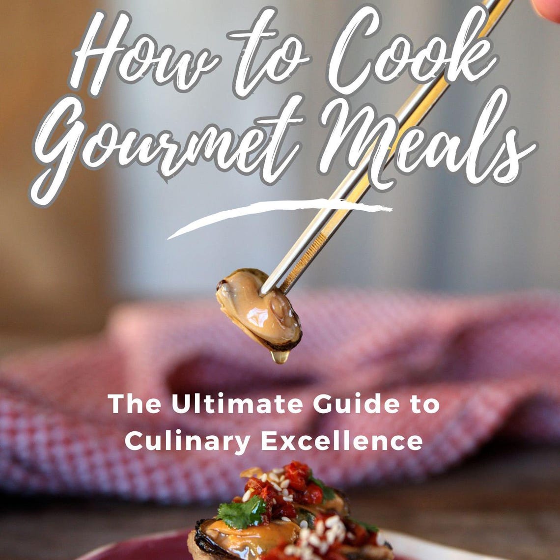 How to Cook Gourmet Meals: the Ultimate Guide to Culinary Excellence - Etsy