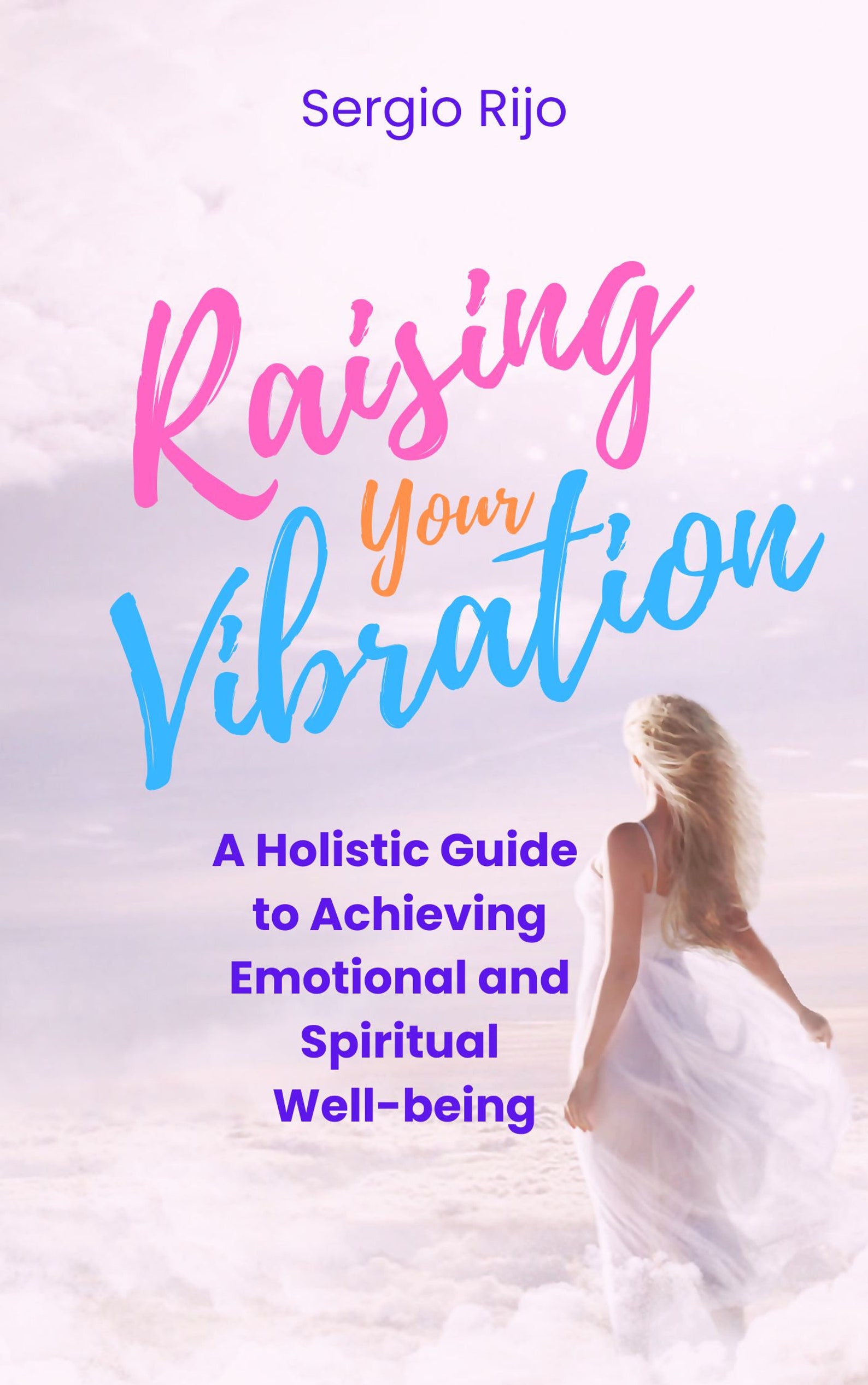 Raising Your Vibration: A Holistic Guide to Achieving Emotional and ...