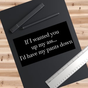 Custom If I Wanted You up My Ass...bumper Sticker - Etsy