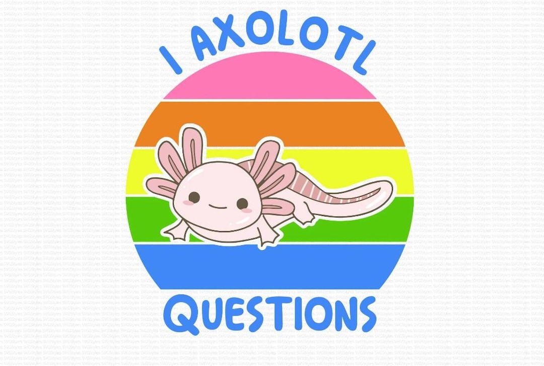 I Axolotl Questions Svg, Axolotls, Axolotl PNG, Axolotl, I Ask A Lot of ...