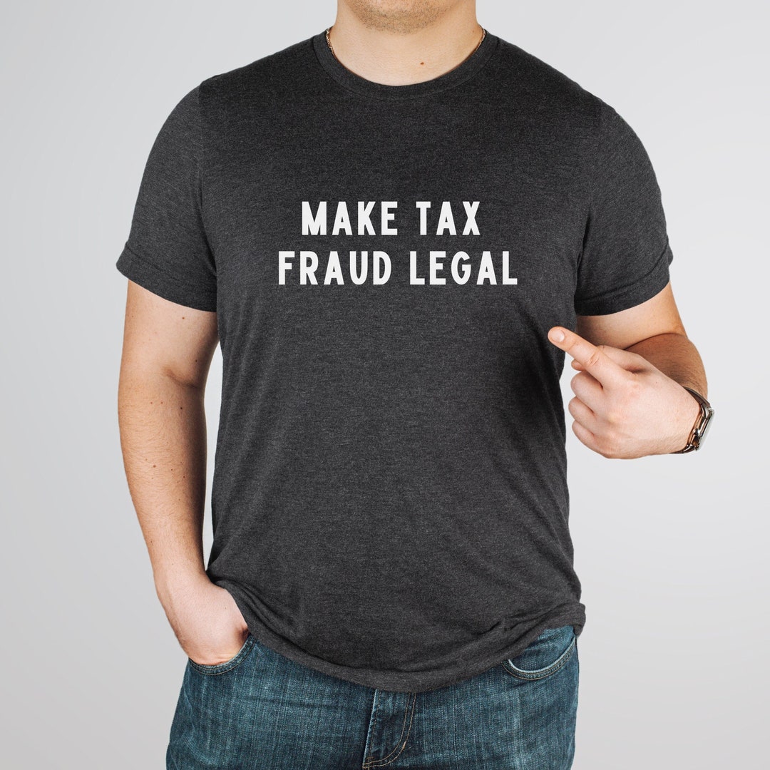 Make Tax Fraud Legal T-shirt for Men and Women, Taxes Shirt, Social ...
