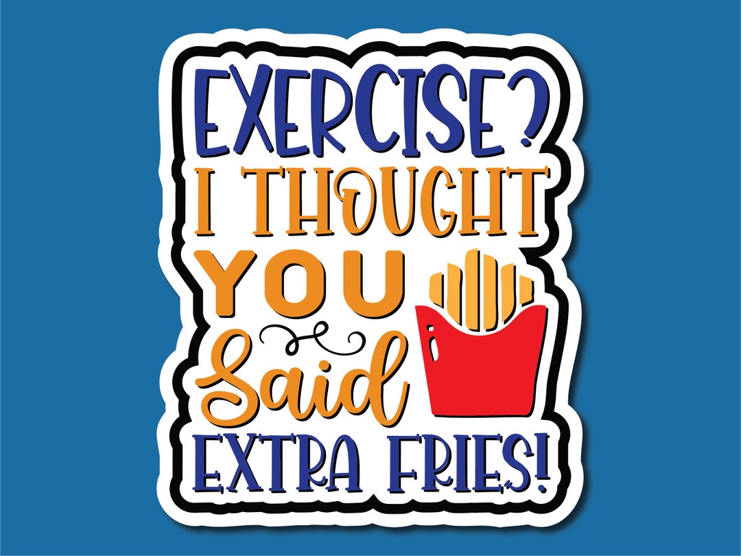 Exercise I Thought You Said Extra Fries Colored Sticker - Etsy