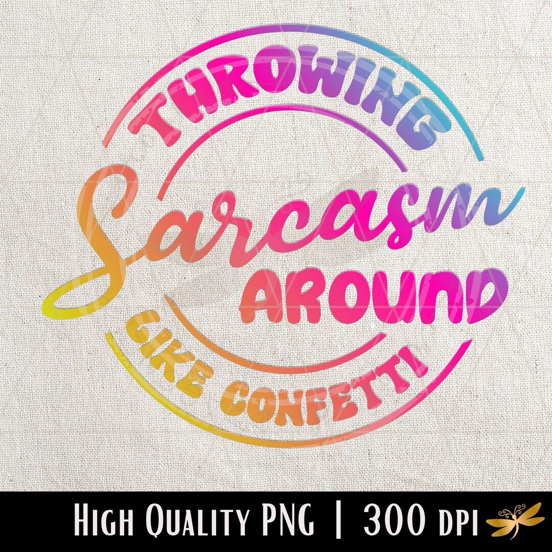 Throwing Sarcasm Around Like Confetti PNG, Snarky PNG, Funny Shirt ...