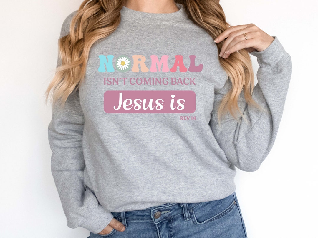 Normal Isn't Coming Back Jesus is Sweatshirt, Christian Motivational ...