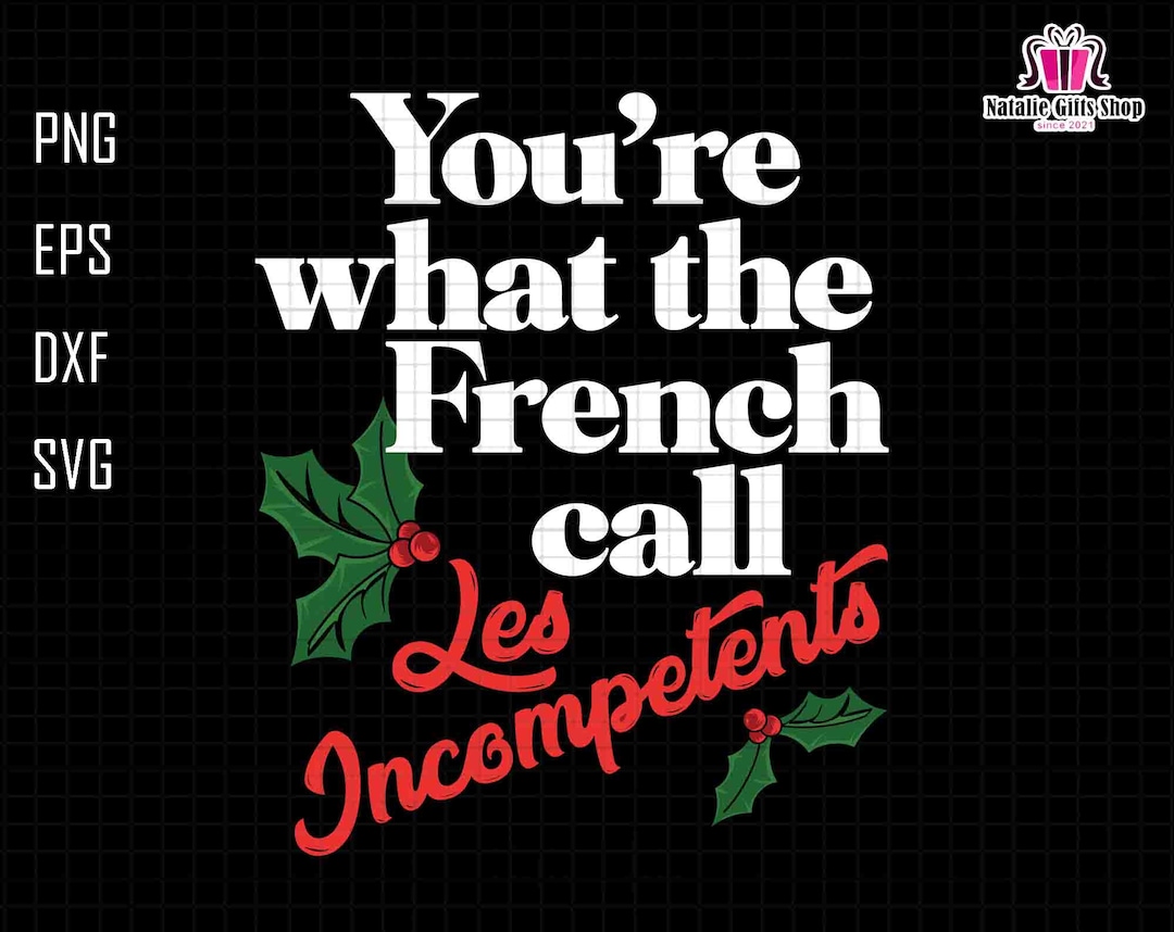 You're What the French Call Svg, Les Incompetents Svg, Funny Holiday ...