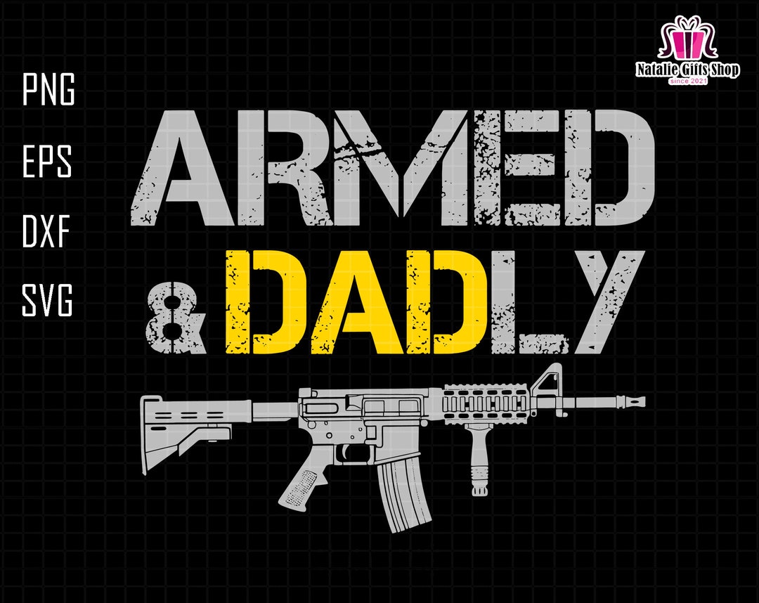 Armed and Dadly Svg, Father's Day Svg, Dad Joke Svg, Gun Svg, Dad Shirt ...