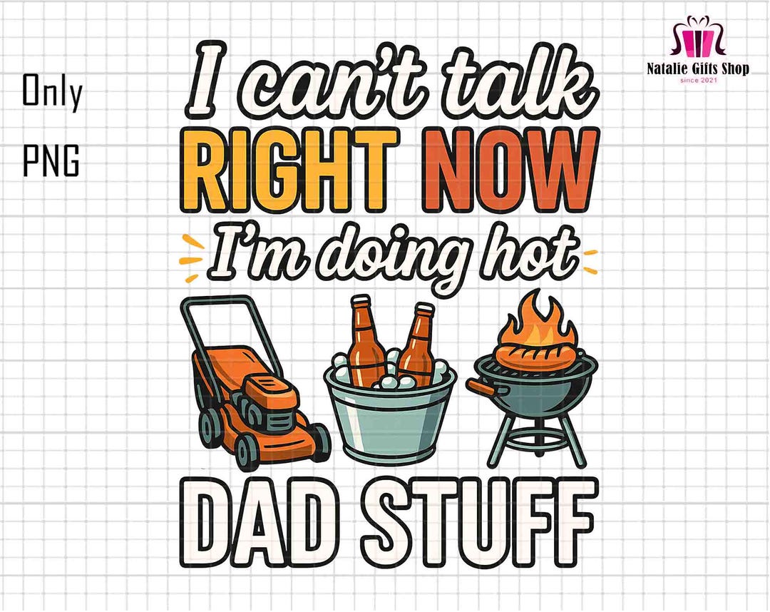 I Can't Talk Right Now Png, I'm Doing Hot Dad Stuff Png, Best Dad Ever ...