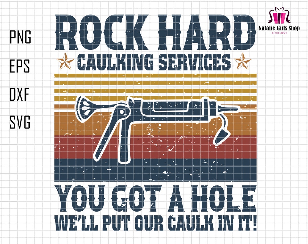 Rock Hard Caulking Services Svg, You Got A Hole We'll Put Our Caulk in ...