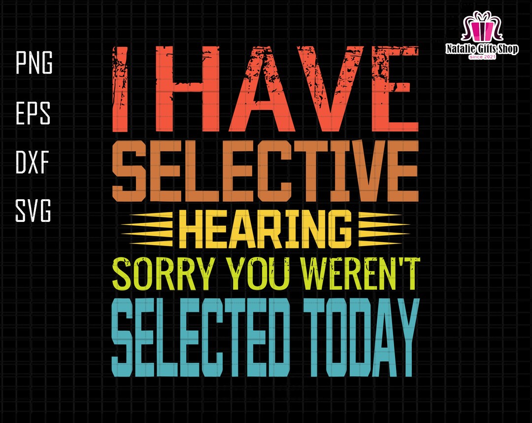 I Have Selective Hearing Svg, Sorry You Weren't Svg, Selected Today Svg ...