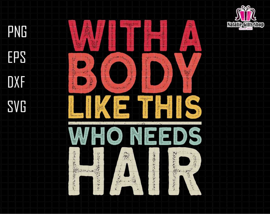 With a Body Like This Who Needs Hair Svg, Funny Bald Dad Svg, Adult ...
