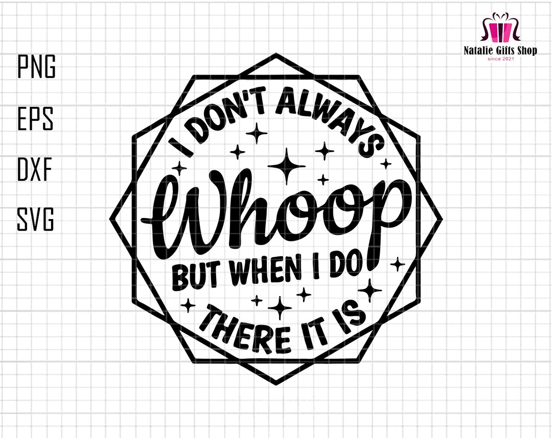 I Don't Always Whoop but When I Do There It is Svg, Sarcastic Sayings ...