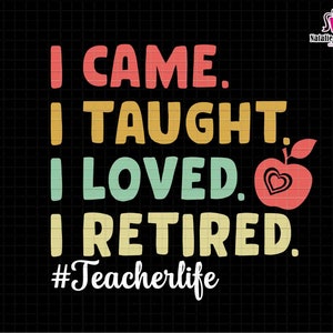 Retirement Teacher Svg, I Came I Taught I Loved I Retired Svg, Teacher ...