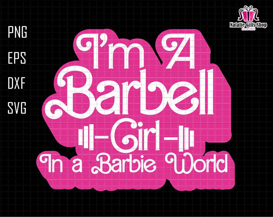 I'm A Barbell Girl Svg, in A Barbie World Svg, Funny Body Svg, Builder ...