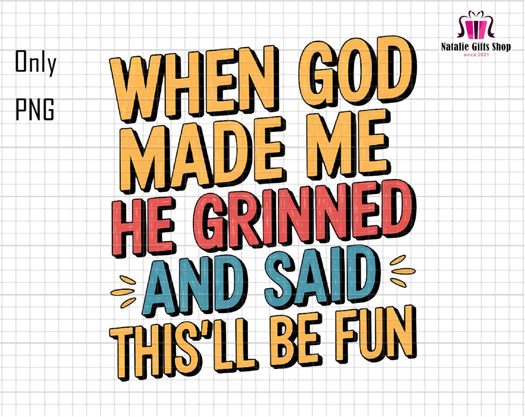 When God Made Me Png, He Grinned and Said Png, This'll Be Fun Png, Funny Quote Inspirational Png ...