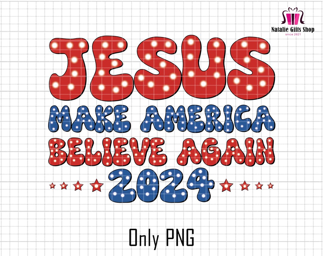 Jesus 2024 Make America Believe Again Png, Jesus Png, Christian 4th of ...