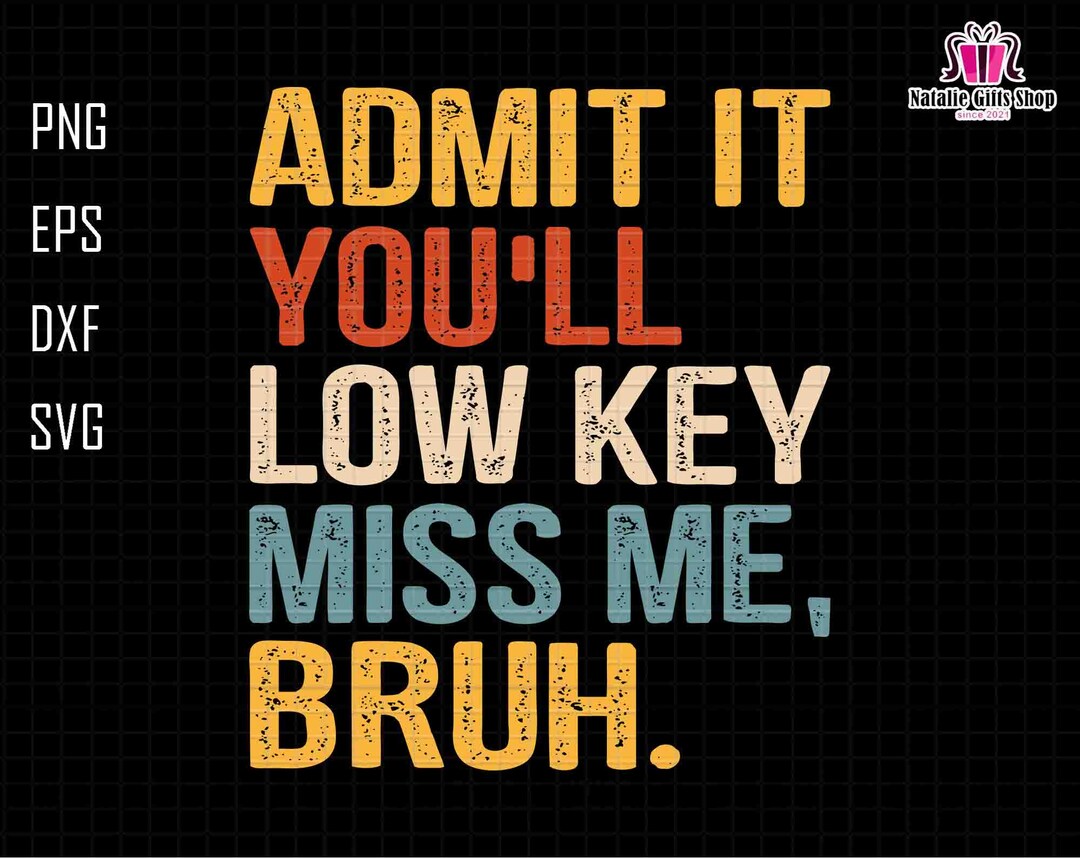 Last Day of School Svg, Admit It' You'll Low Key Miss Me Svg, Bruh ...