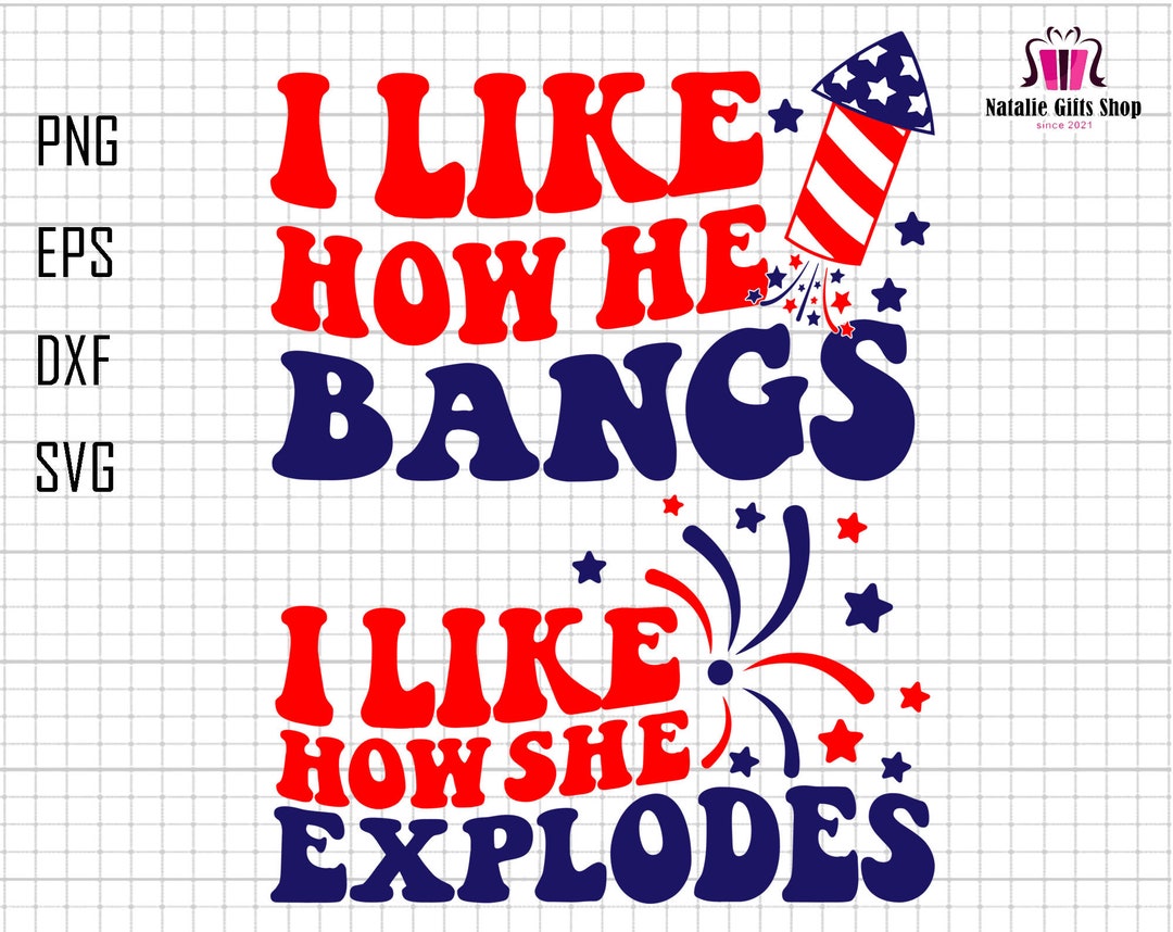 I Like How She Explodes Svg, I Like How He Bangs Svg, 4th of July Svg ...