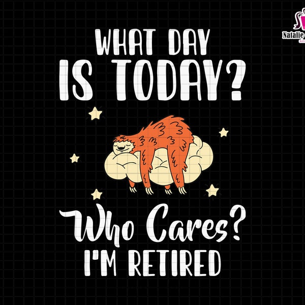 What Day is Today Who Cares I'm Retired Svg - Etsy