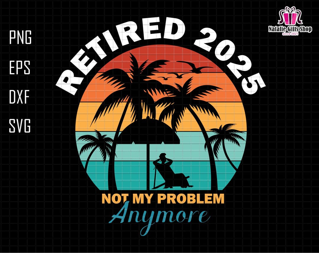 Vintage Retired 2025 Svg, Retired 2025 Svg, Retired 2025 Not My Problem ...