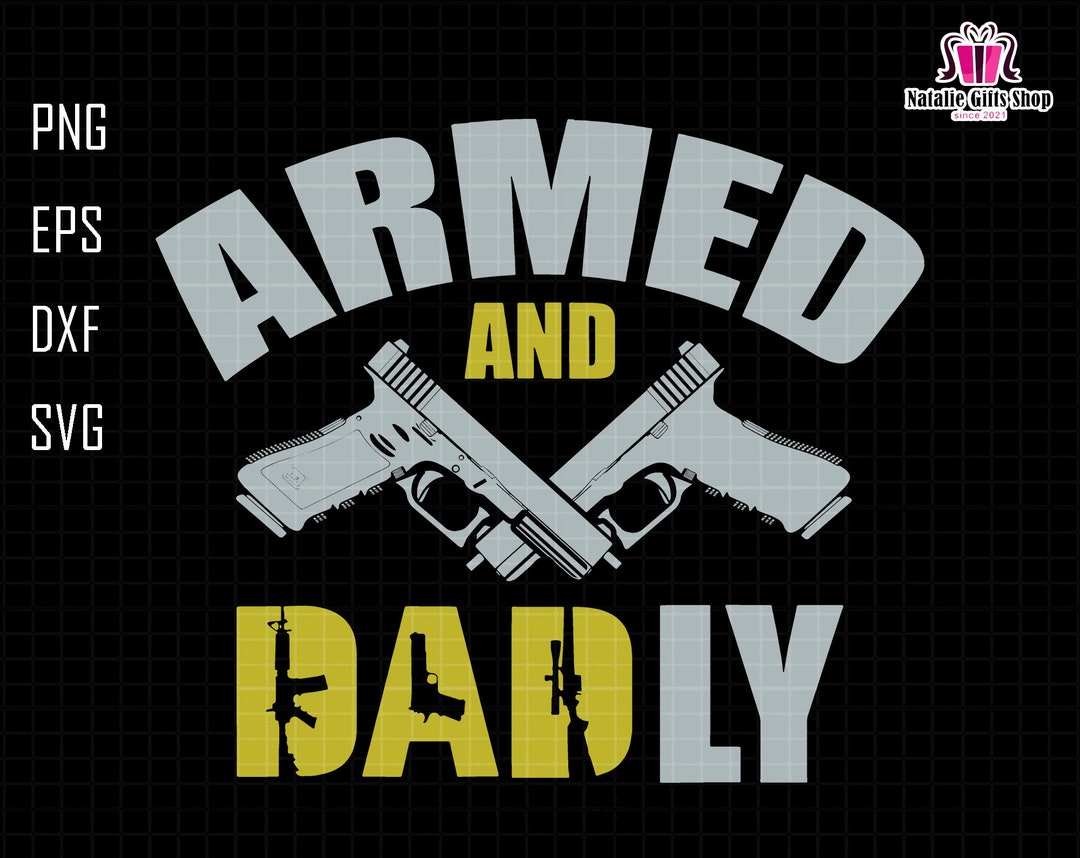 Armed and Dadly Svg, Father's Day Svg, Dad Joke Svg, Gun Svg, Dad Shirt ...