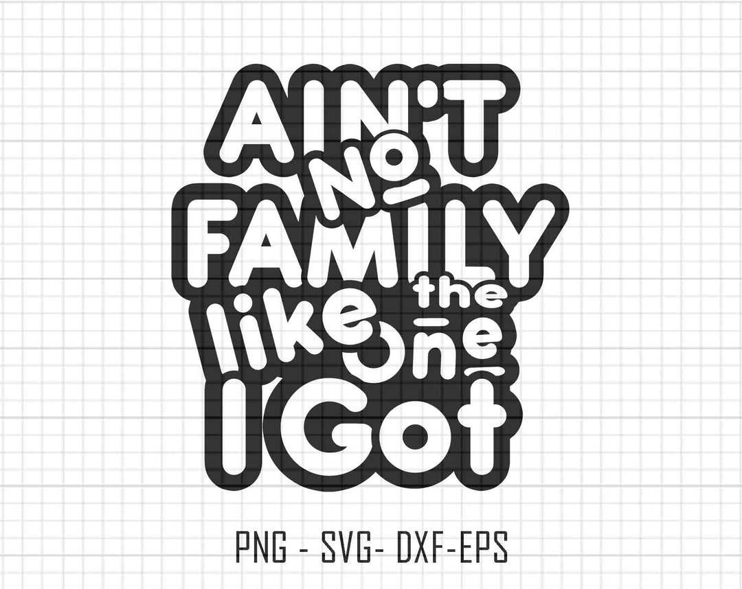 Ain't No Family Like the One I Got Svg, Family T-shirts, Family Quote ...