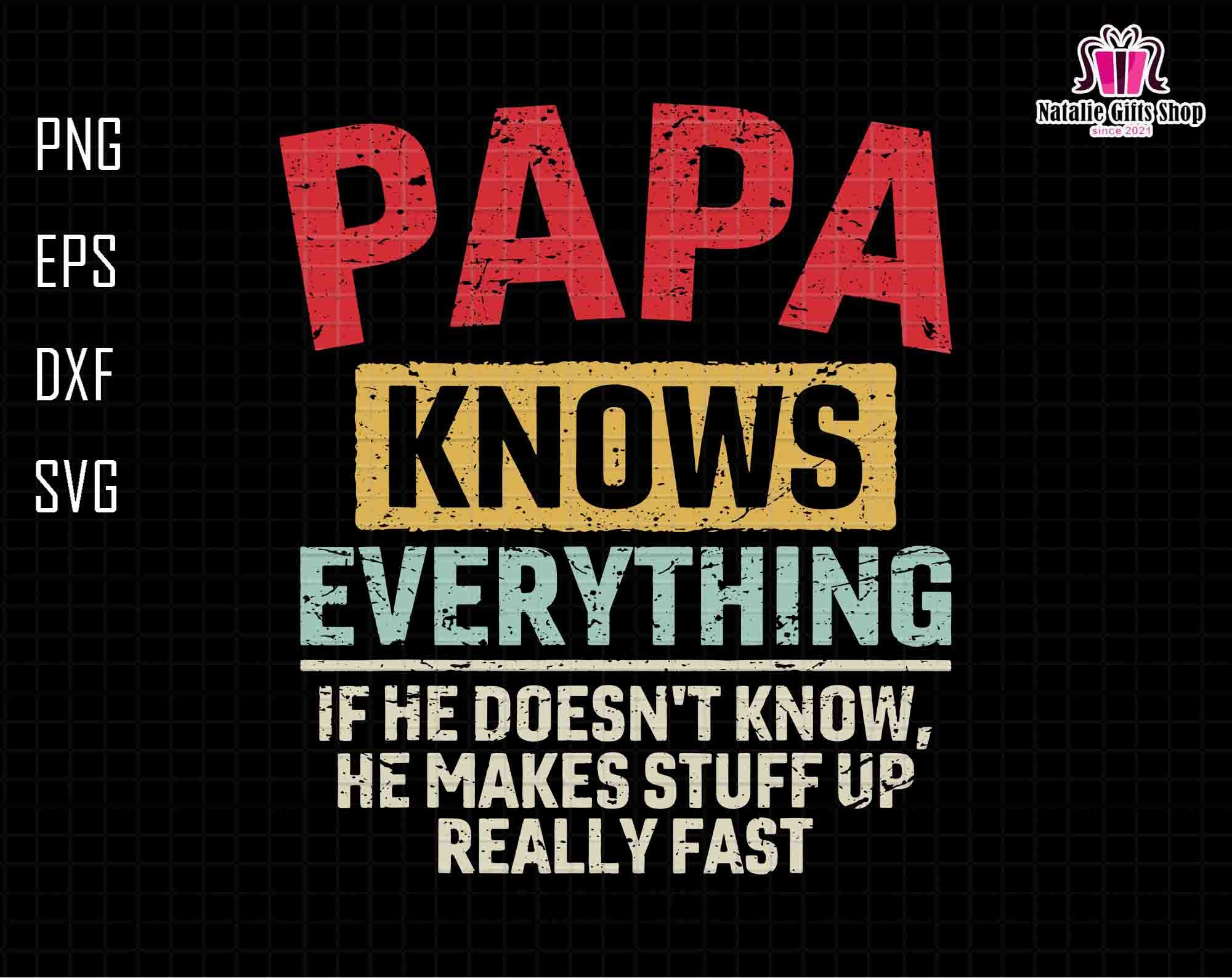 Papa Knows Everything Svg, If He Doesn't Know He Makes Stuff up Really ...
