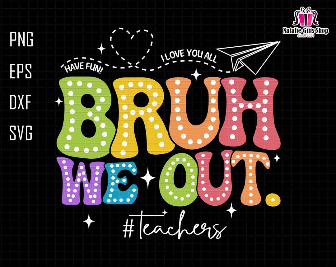 Bruh We Out Teachers Svg, Test Day Svg, Last Day of School Svg, Teacher ...