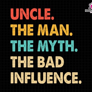Uncle the Man the Myth the Bad Influence Svg, Uncle Svg, Man Myth Bad ...