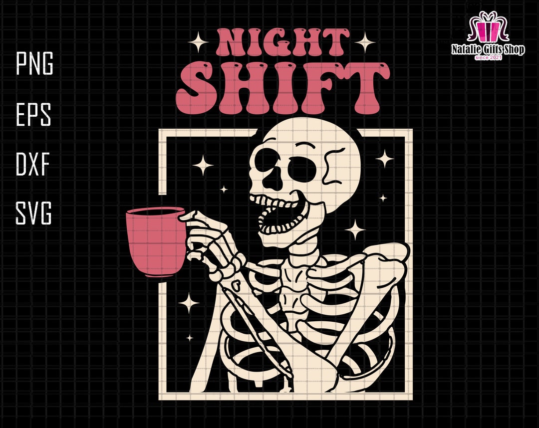 Night Shift Svg, Coffee Lovers Svg, Funny Skeleton Svg, Night Shift ...