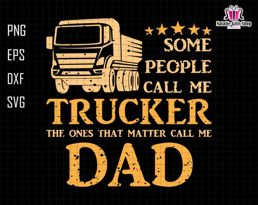 Trucker Dad Svg, Some People Call Me Trucker the Ones That Matter Call ...